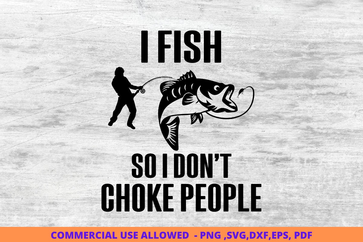 I Fish so I Don't Choke Fishing Svg, Fishing Svg, Fishing Clipart, Fish ...