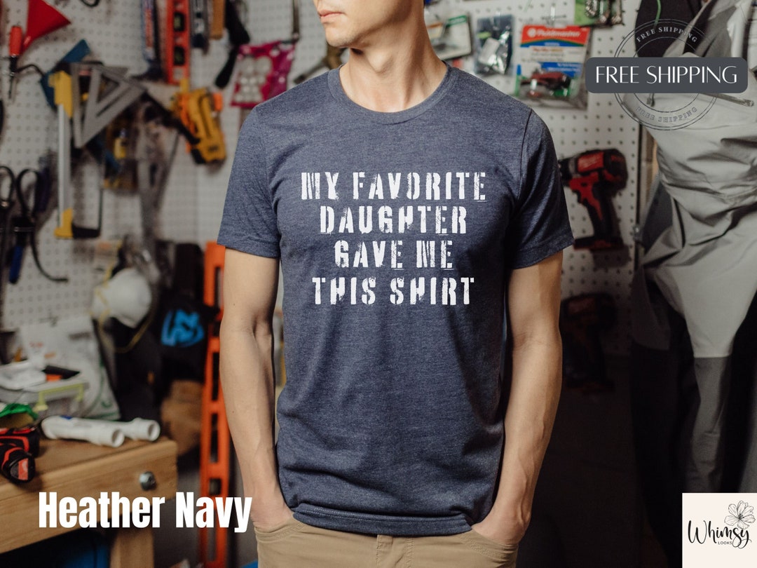 My Favorite Daughter Gave Me This Shirt, Funny Mens Tshirt, Fathers Day ...