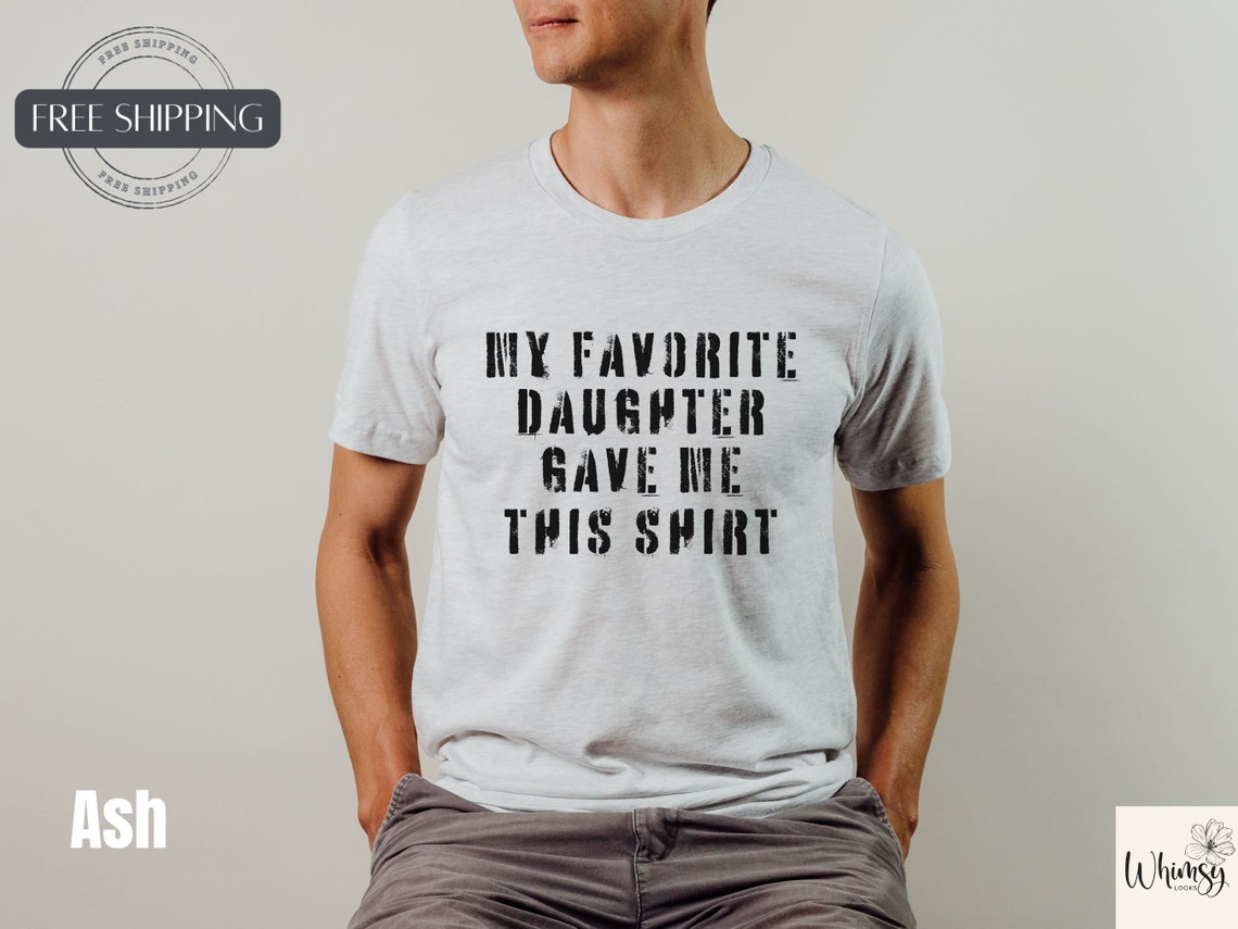 My Favorite Daughter Gave Me This Shirt, Funny Mens Tshirt, Fathers Day ...
