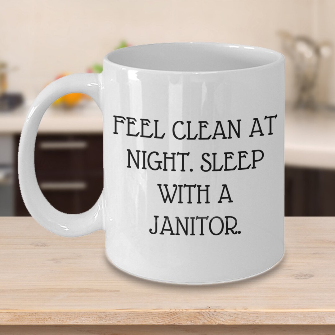 Feel Clean at Night. Sleep With a Janitor, Funny Coffee Mug, Unique ...