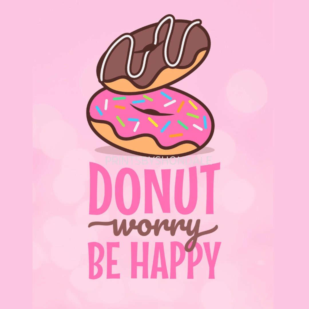 Donut Png, Donut Worry Png, Do Not Worry Png, Humor Png, Motivational ...