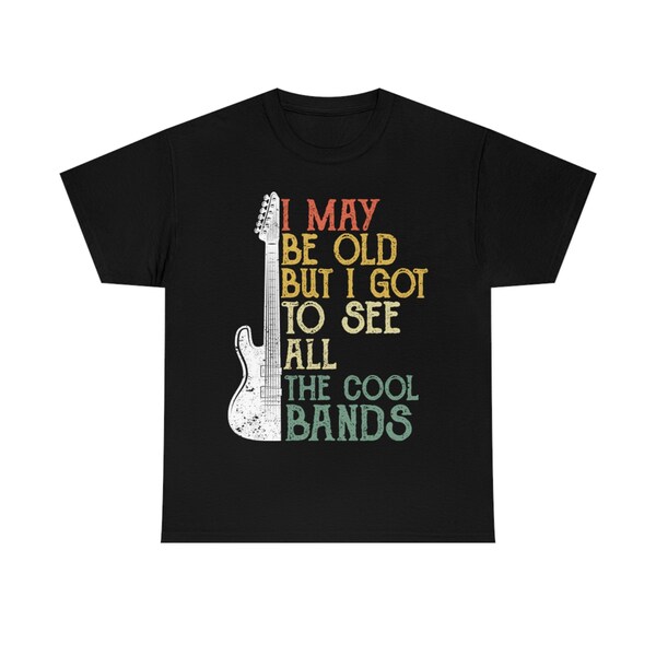 I May Be Old but I Got to See All the Cool Bands T Shirt - Etsy