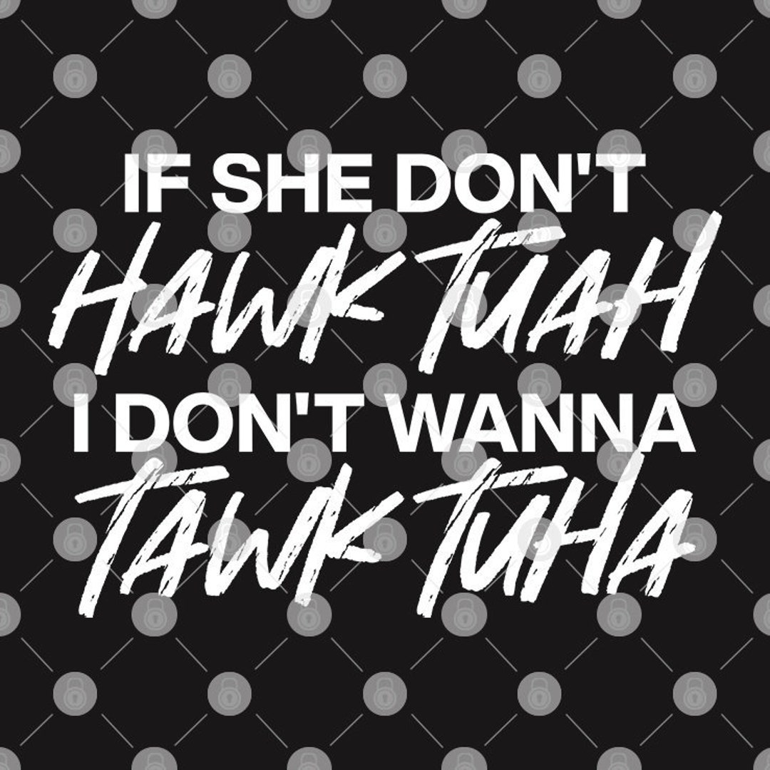 If She Don't Hawk Tuah, I Don't Wanna Tawk Tuah PNG, Funny Hawk Tuah ...