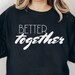 Better Together Shirt, Friendship Gift, Better Together T-shirt, Team ...