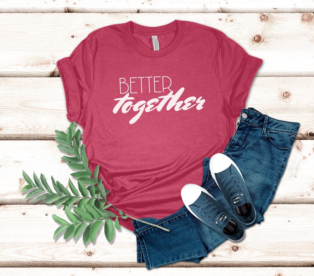 Better Together Shirt, Friendship Gift, Better Together T-shirt, Team ...