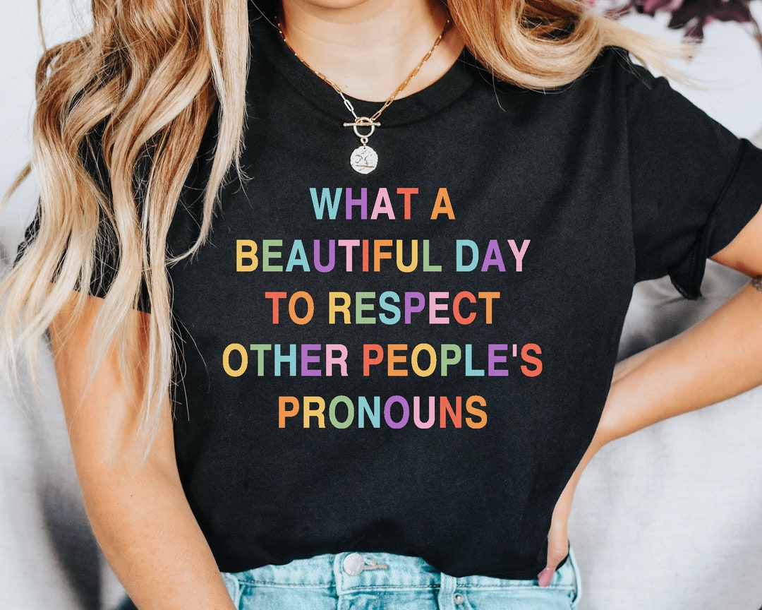 What A Beautiful Day To Respect Pronouns Shirt Equality Shirt Human