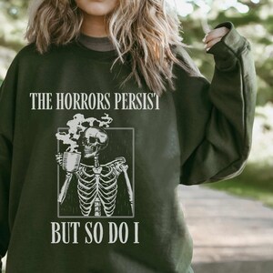 The Horrors Persist but so Do I Meme Sweatshirt Trending Now Skeleton ...