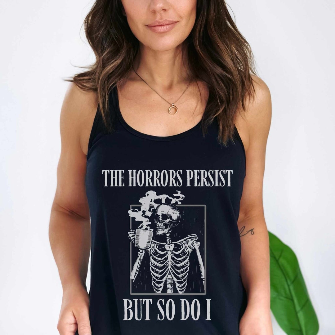 The Horrors Persist but so Do I Meme Shirt Trending Now Skeleton Coffee ...