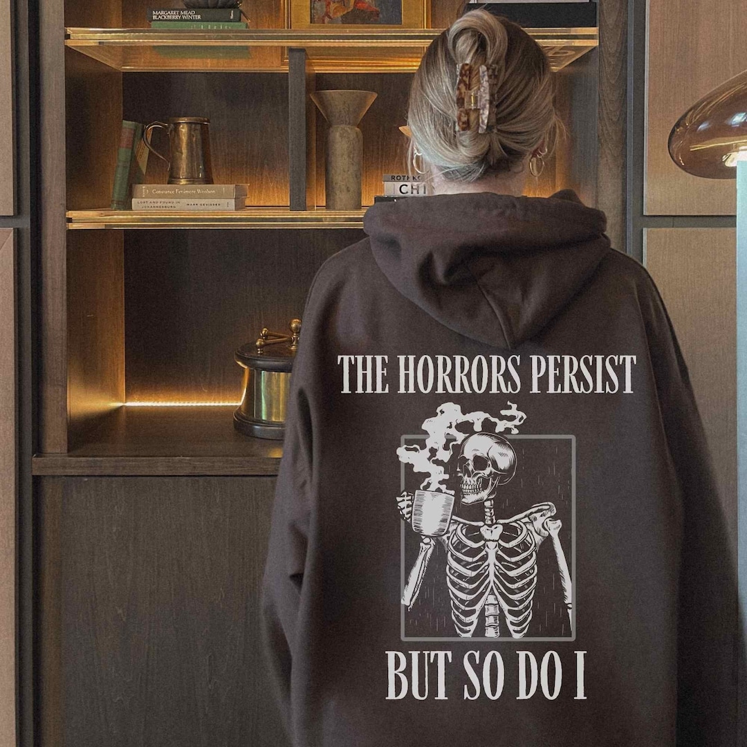 The Horrors Persist but so Do I Meme Hoodie Trending Now Skeleton ...
