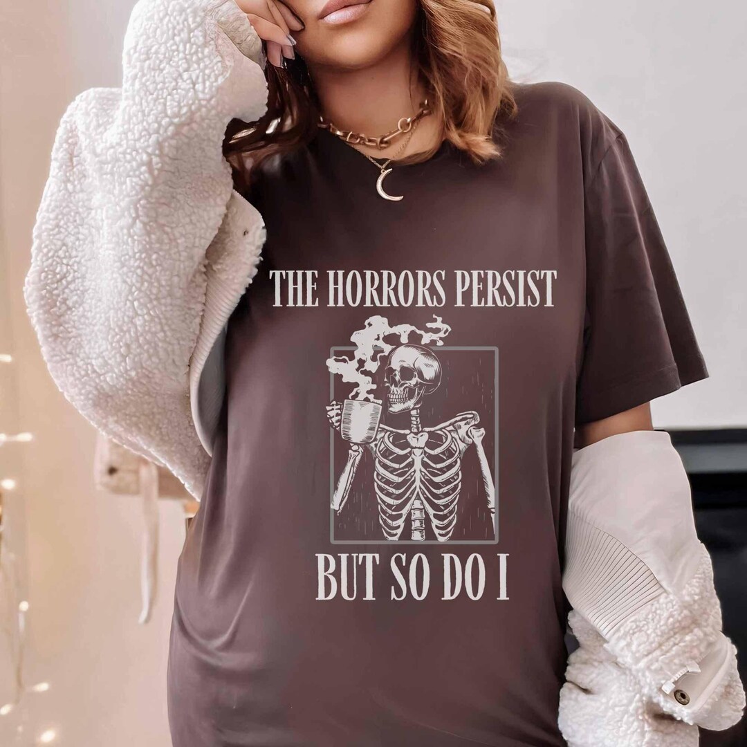 Funny Skeleton Coffee Shirt - the Horrors Persist Meme Tee - Etsy