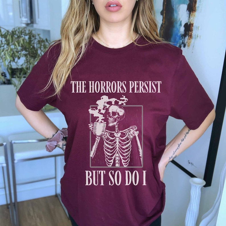 The Horrors Persist but so Do I Meme Shirt Trending Now Skeleton Coffee ...