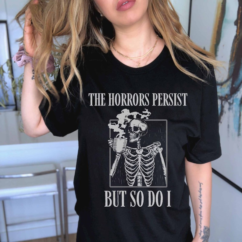 The Horrors Persist but so Do I Meme Shirt Trending Now Skeleton Coffee Cup Shirt Gothic Sweater ...