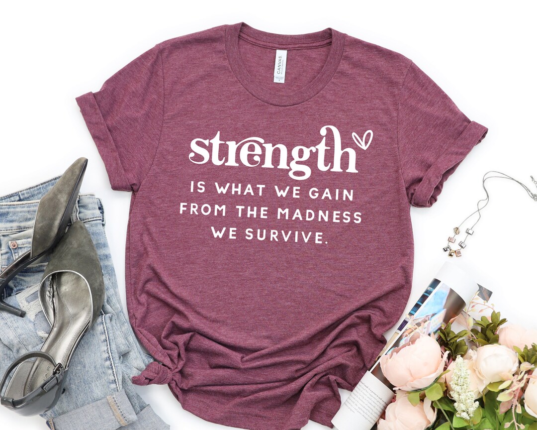 Strength is What We Gain From the Madness Shirt, Positive Quote Tee ...