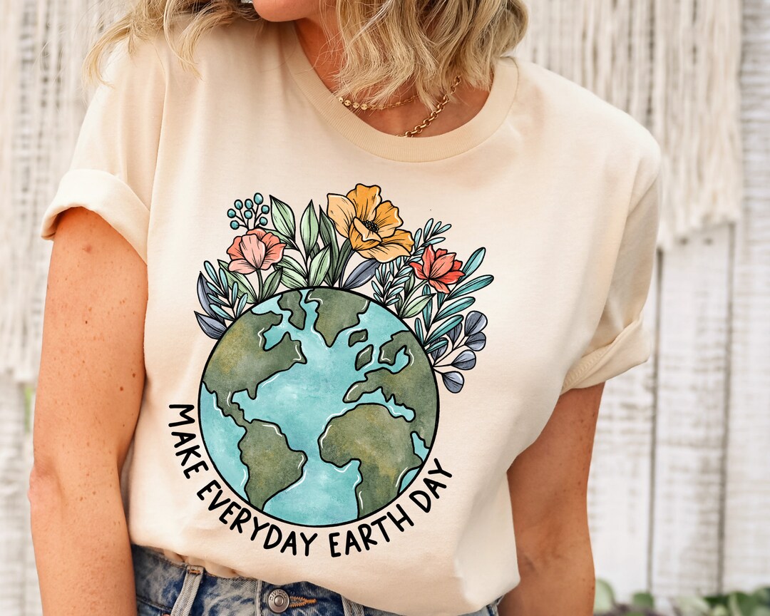 Make Everyday Earth Day, Earth Day Shirt, Earth Awareness Shirt ...