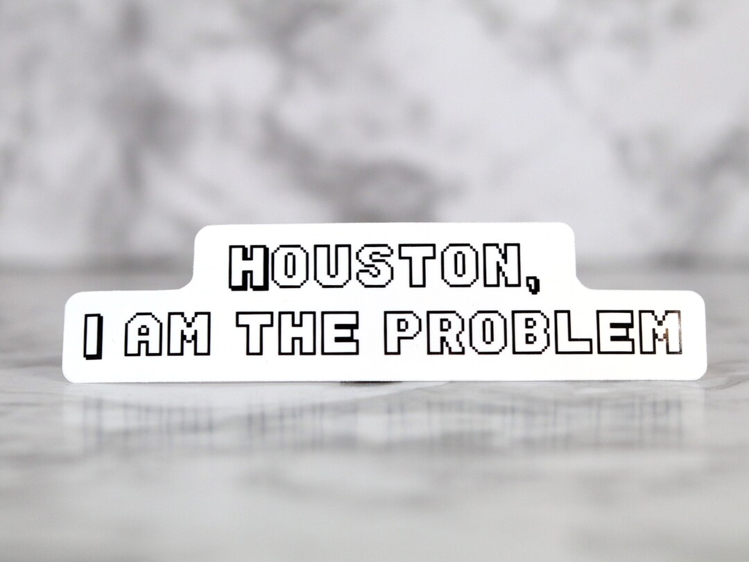 Houston I Am the Problem 3" or 4" Vinyl Sticker - Etsy