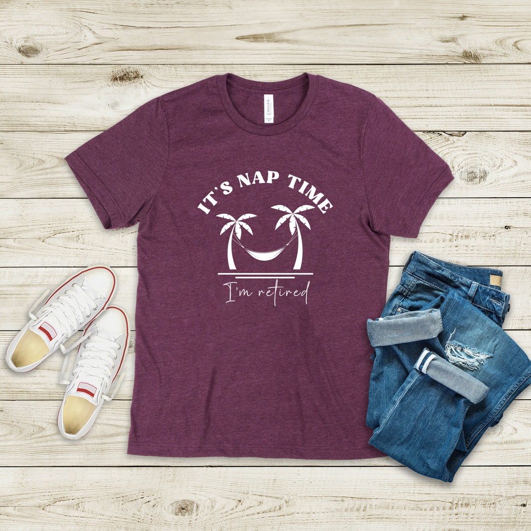 It's Nap Time I'm Retired, Retirement T-shirt, Summer Outfit, I'm ...