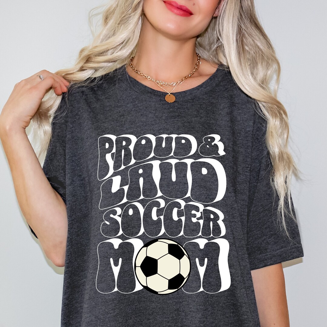 Soccer Tshirt, Proud and Laud Soccer Mom Shirt, Game Day Shirt for ...