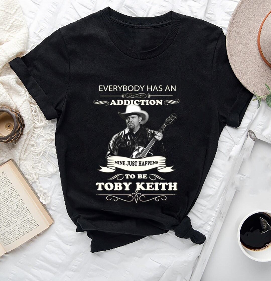 Everybody Has an Addiction Mine Just Happens to Be Toby Keith Shirt ...