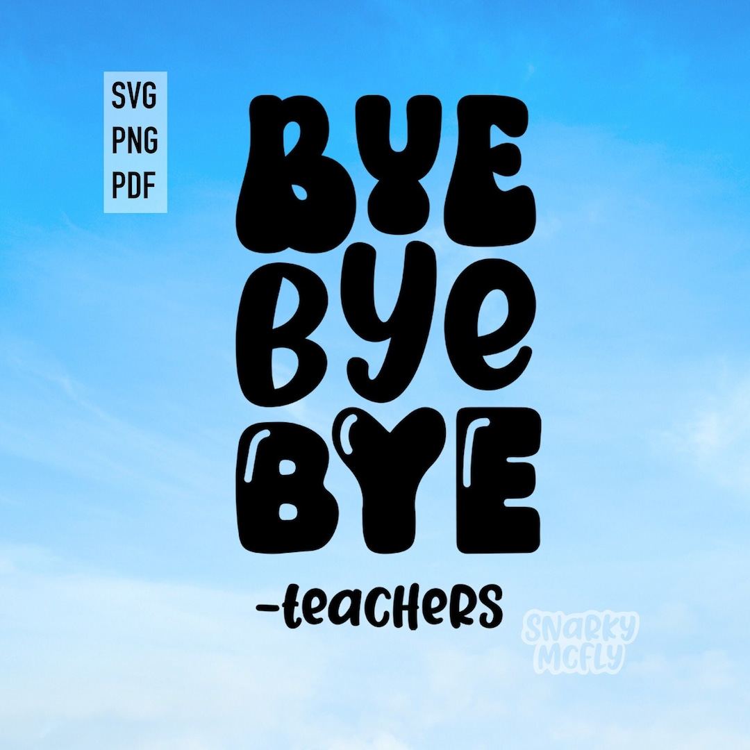 Bye Bye Bye SVG, Bye Teacher Svg, Teacher Gift Svg, Bye Svg, Funny Last ...