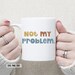 Not My Problem Svg, Inspirational Svg, Mental Health SVG, Motivational ...