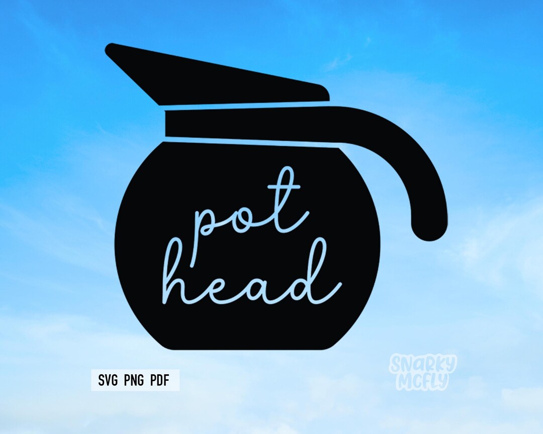 Pot Head Svg, Inspirational Svg, Coffee Lover SVG, Motivational Svg ...