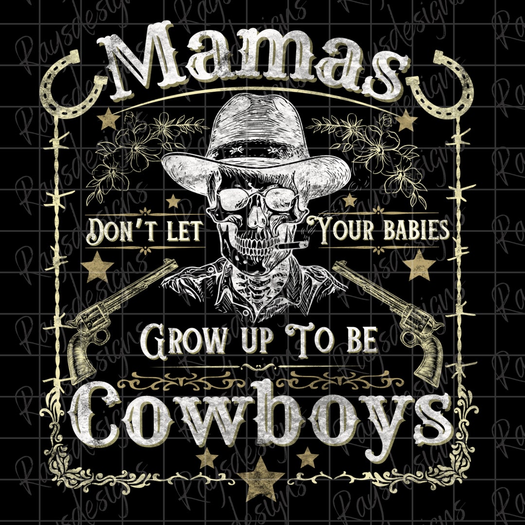 Mamas Don’t Let Your Babies Grow up to Be Cowboys Png for Men and Women ...