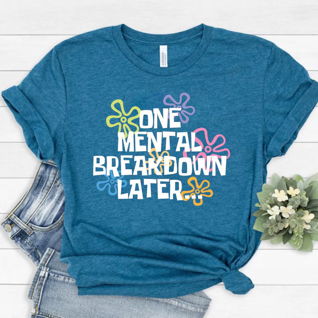 One Mental Breakdown Later Tshirt Mental Breakdown Shirt Women's Shirts ...