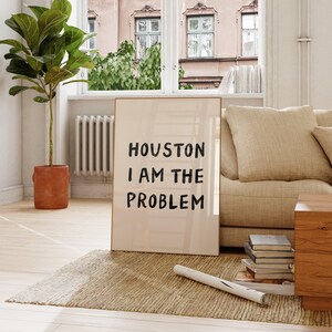 Funny Print I Am the Problem Poster Funny Houston Art Houston We Have A ...