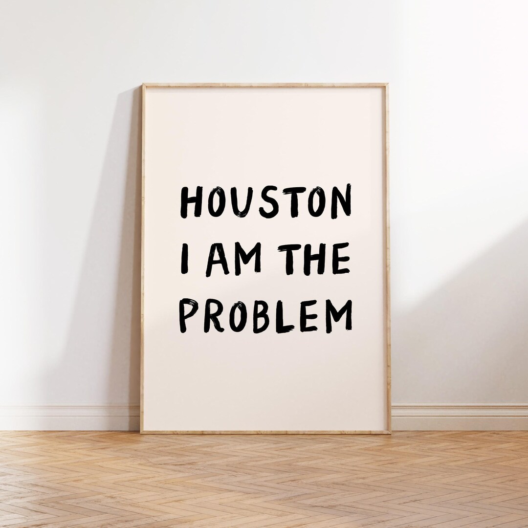 Funny Print I Am the Problem Poster Funny Houston Art Houston We Have A ...