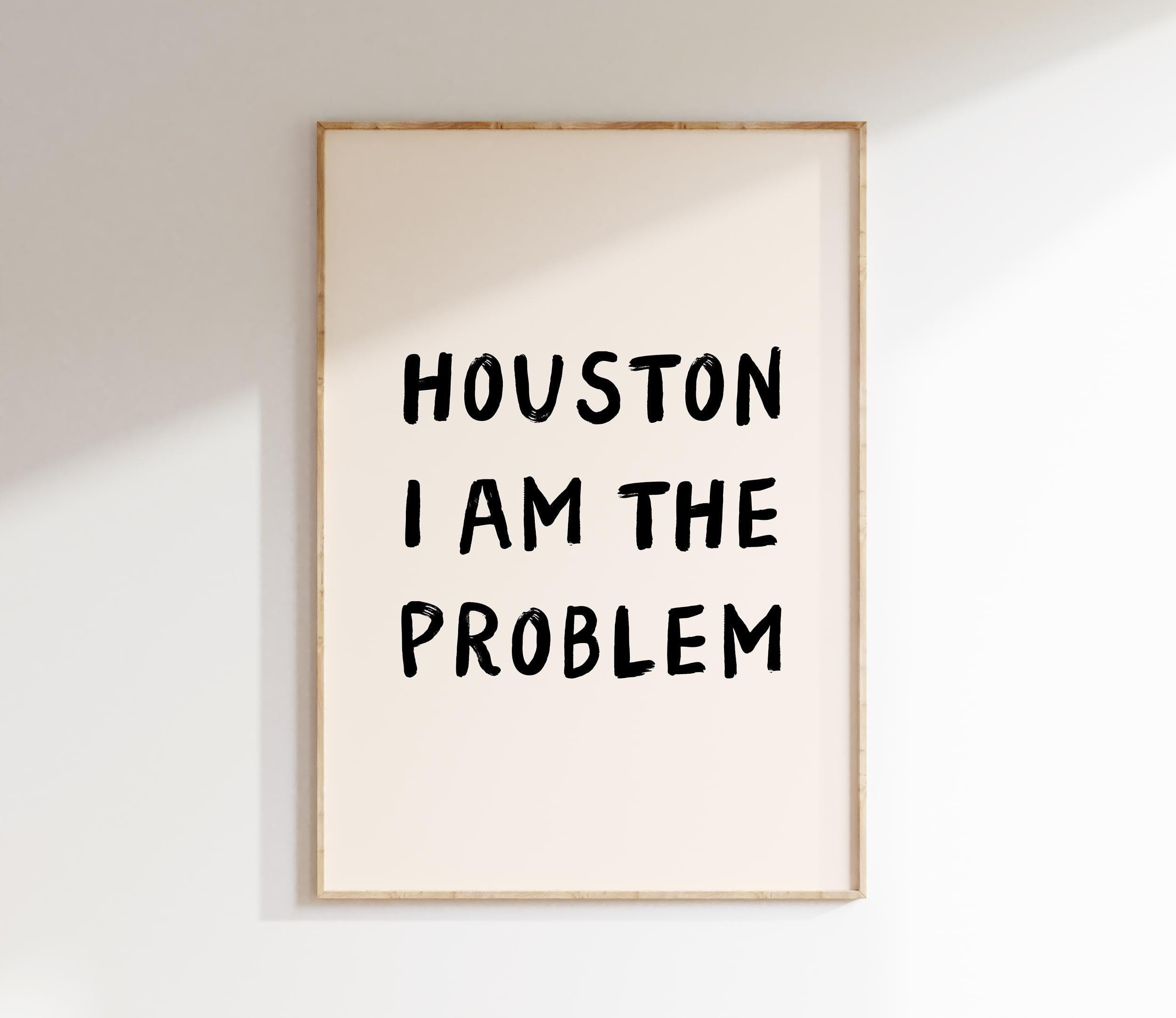 Funny Print I Am the Problem Poster Funny Houston Art Houston We Have A ...