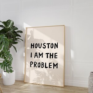 Funny Print I Am the Problem Poster Funny Houston Art Houston We Have A ...