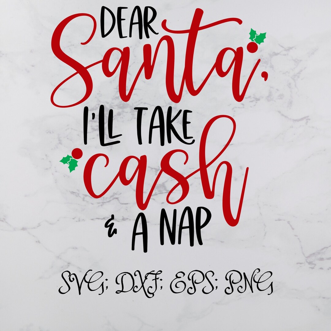 Dear Santa I'll Take Cash and a Nap SVG / Christmas SVG / Cut File ...