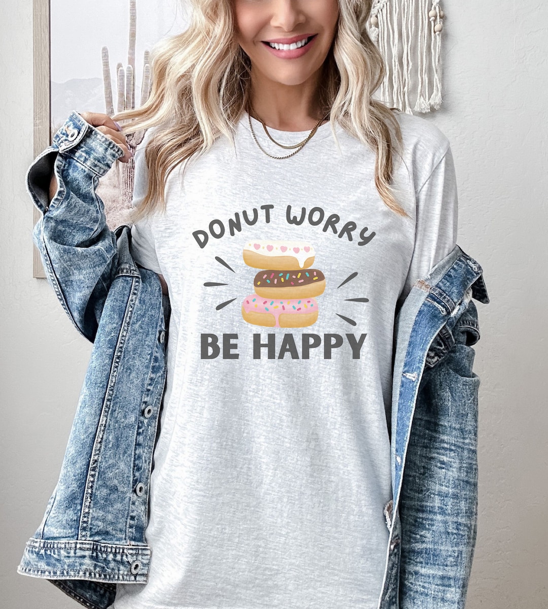 Donut Worry Be Happy Shirt, Donut Shirt, Doughnut Lover Shirt, Brunch ...