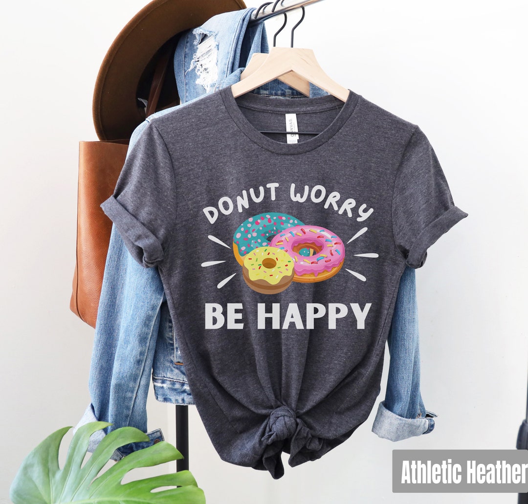 Donut Worry Be Happy Shirt, Donut Shirt, Doughnut Lover Shirt, Brunch ...