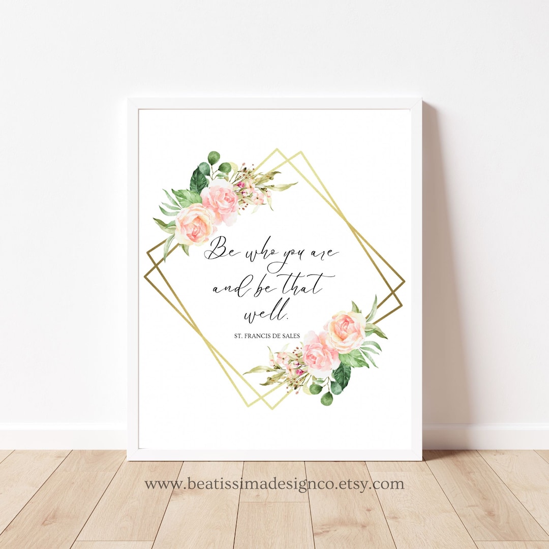 PRINTABLE Francis De Sales Quote, Be Who You Are and Be That Well ...