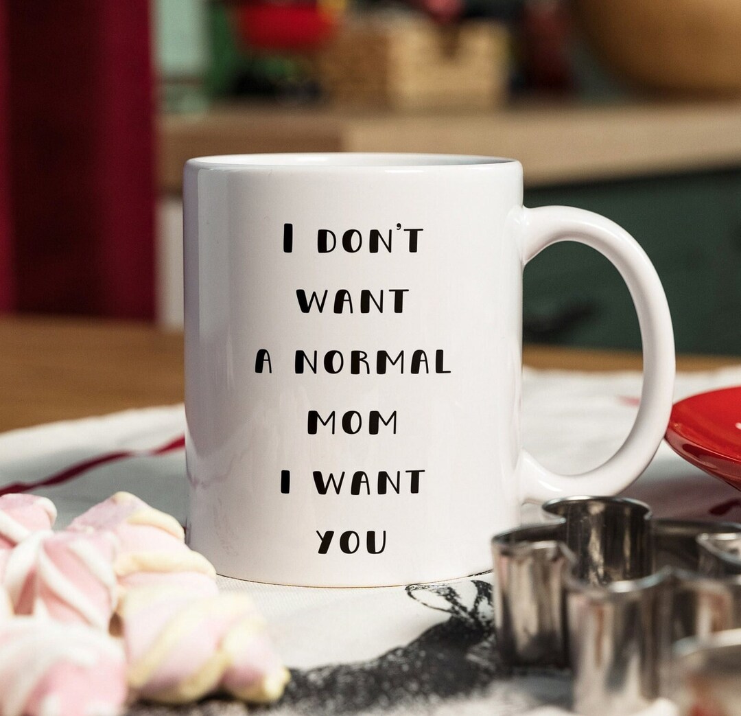 Normal Mom Mug, I Don't Want a Normal Mom, I Want You! the Gift for ...