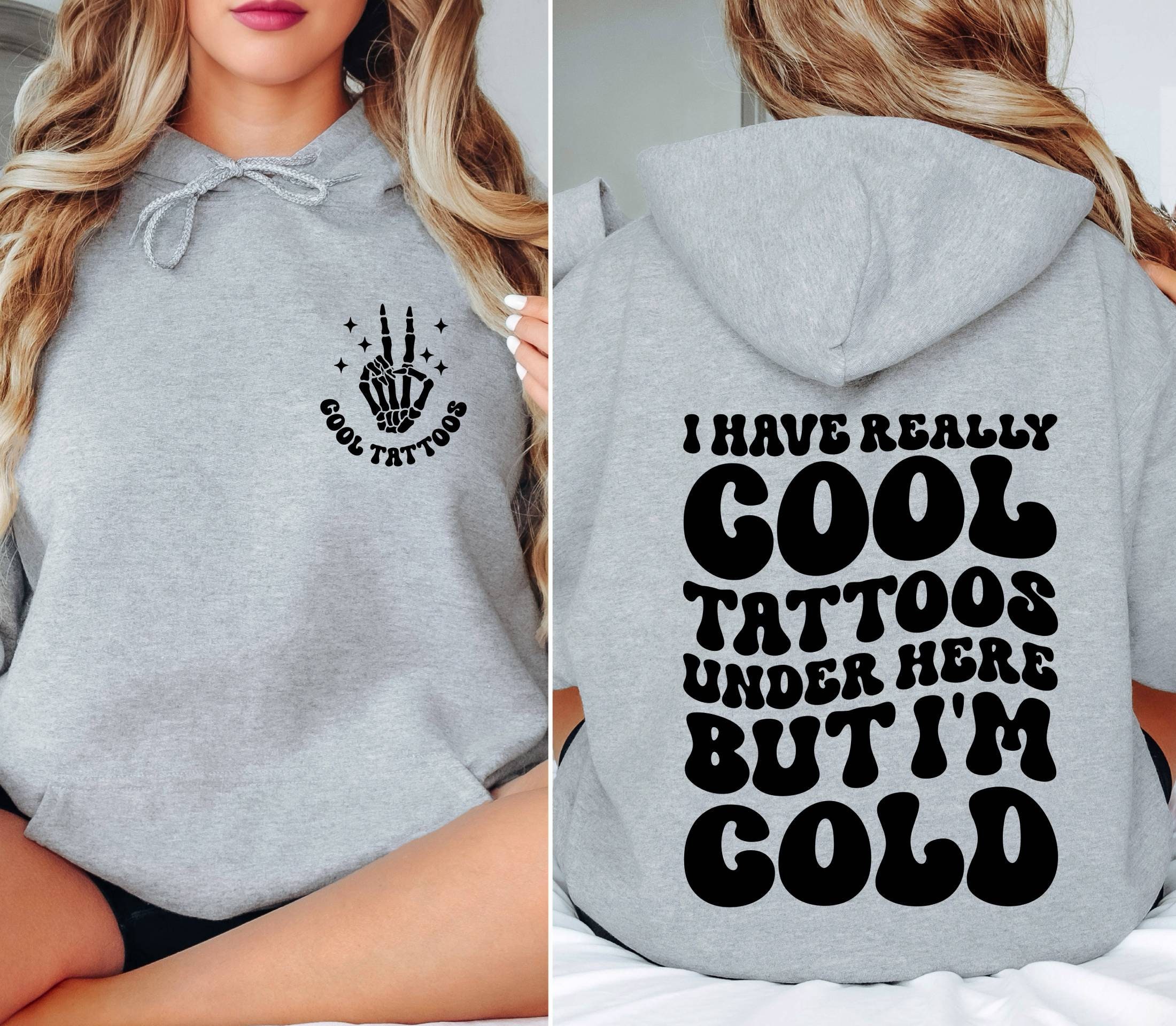 I Have Really Cool Tattoos Under Here but I'm Cold Hoodie, Tattoos ...