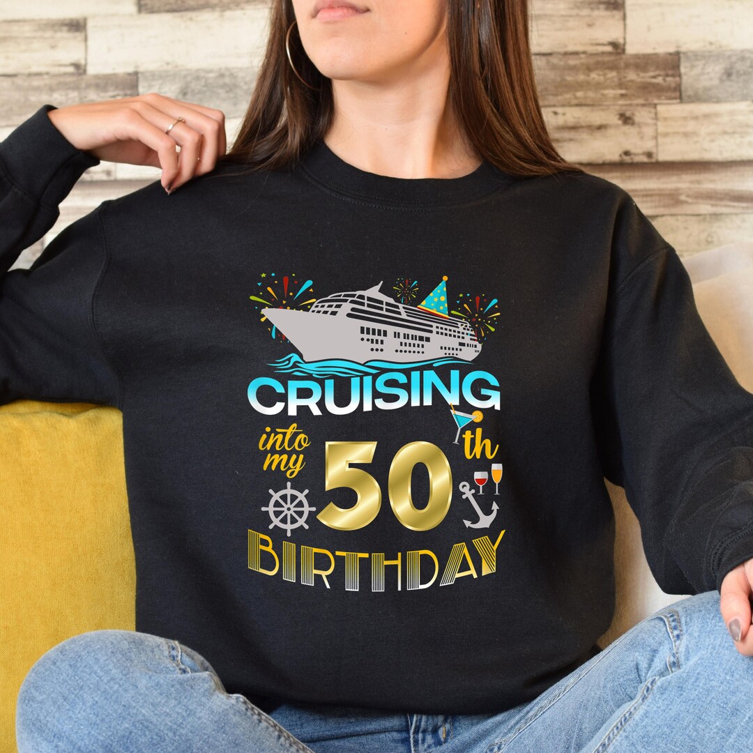 Cruising Into My 50,60,70 Year Old Birthday Cruise Sweatshirt, Custom ...