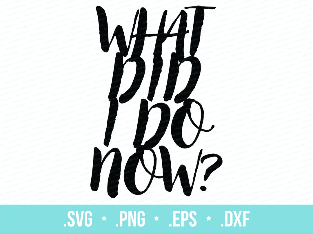 What Did I Do Now PNG SVG: Fun Graphic Cut File (digital Download) - Etsy