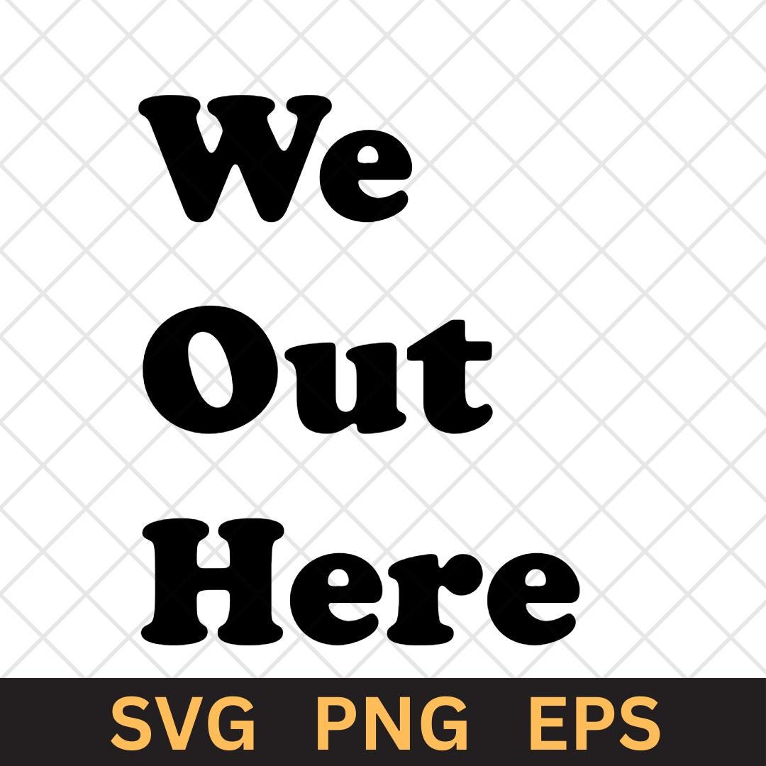 We Out Here Svg, Trending Svg, Hoodie Svg, T-shirts, Svg Png Files for ...