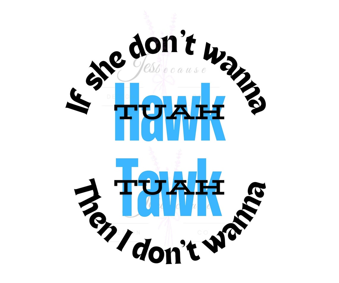 If She Don't Wanna Hawk Tuah I Don't Wanna Tawk Tuah PNG Hawk Tuah Tawk ...