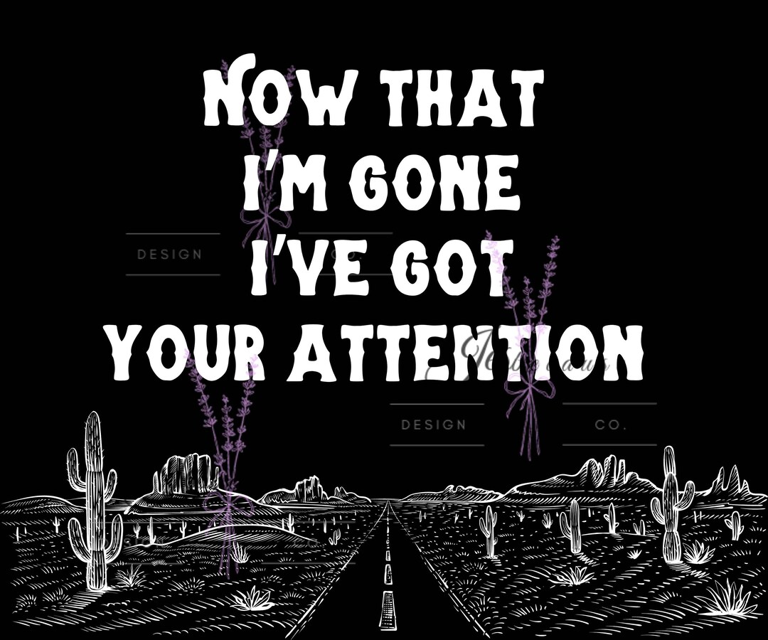 Now That I'm Gone I've Got Your Attention PNG and SVG File - Etsy