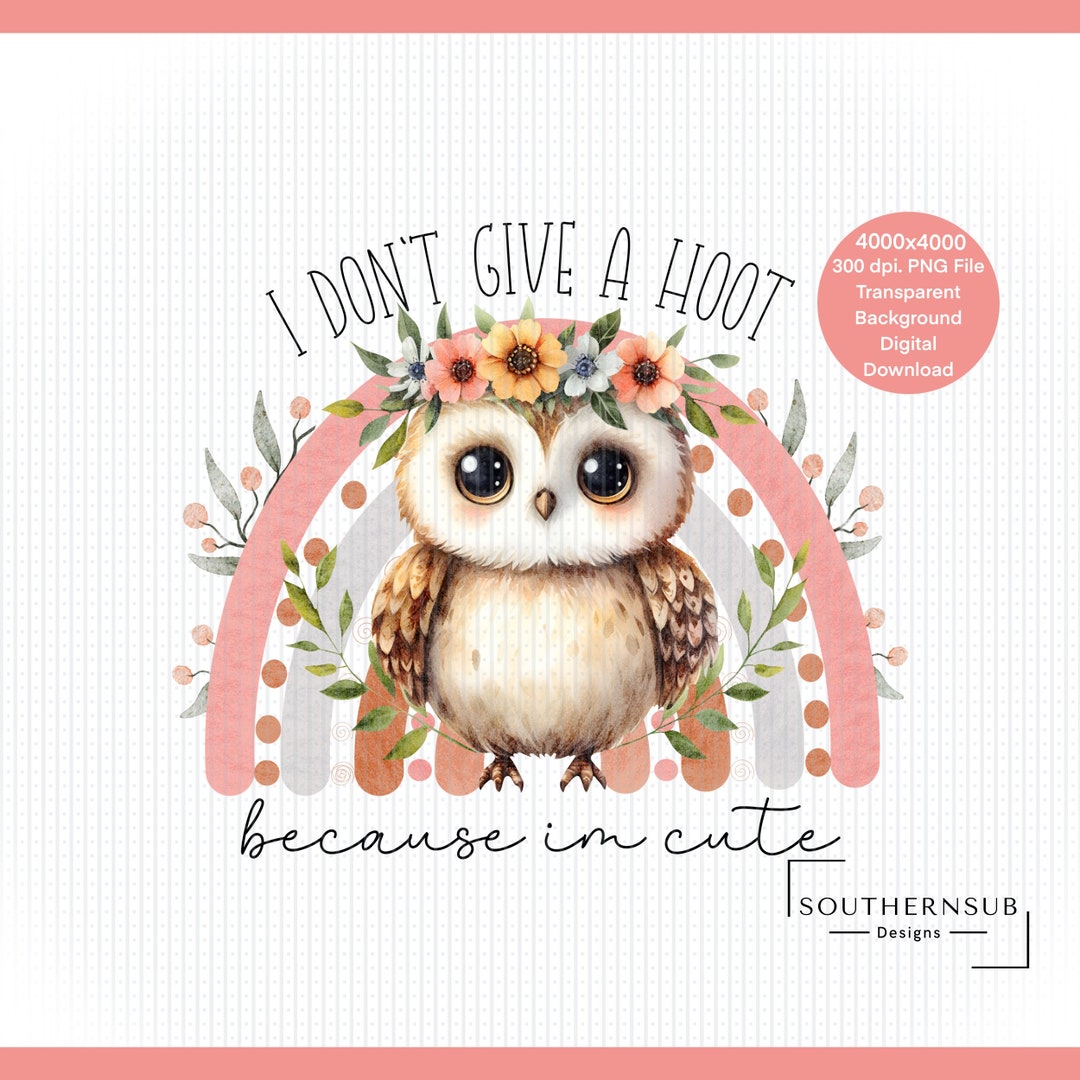 I Don’t Give. Hoot Because I’m Cute, Sublimation Design, Cute, Boho ...