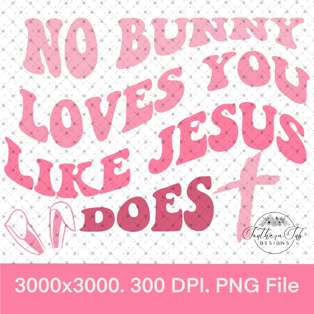 No Bunny Loves You Like Jesus Does, Sublimation Designs, Digital ...