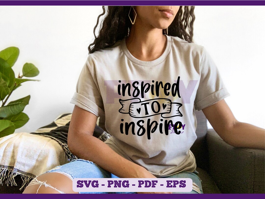 Inspired to Inspire SVG, Inspired SVG, Inspirational SVG, Positivity ...