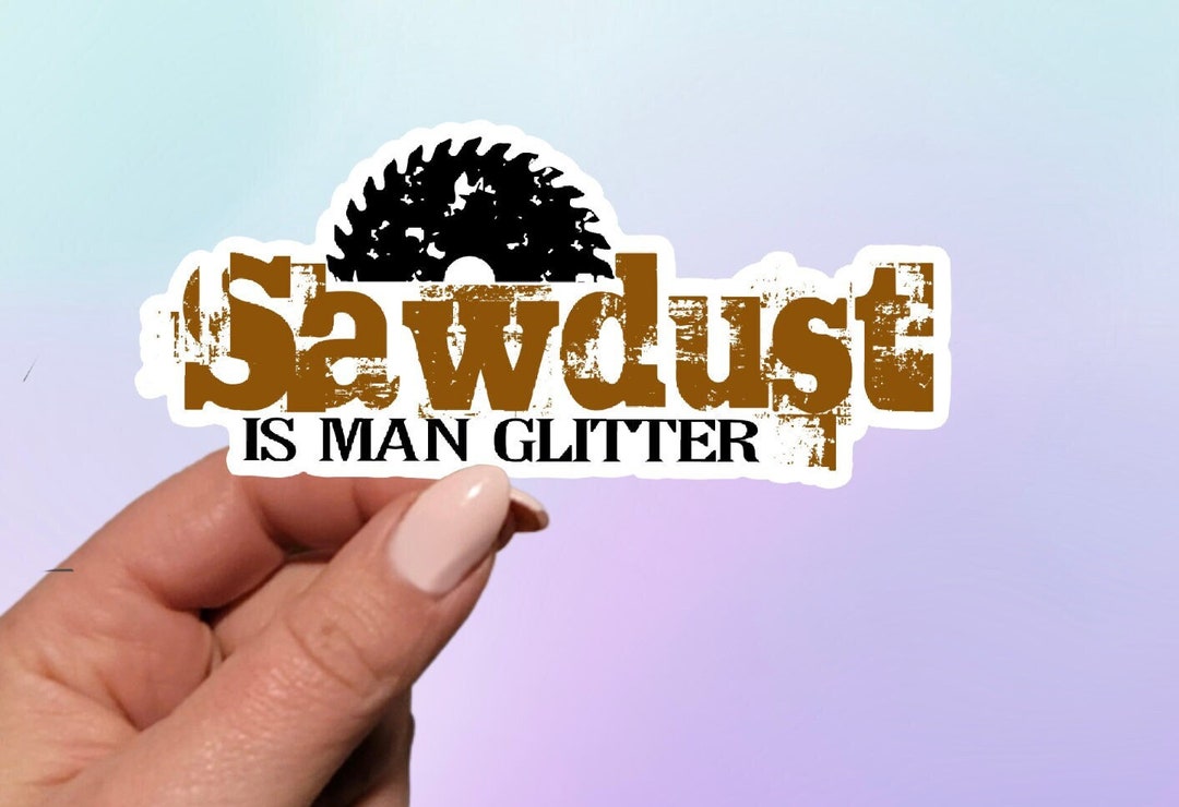 Sawdust is Man Glitter Sticker - Funny Woodworker Gift - Etsy