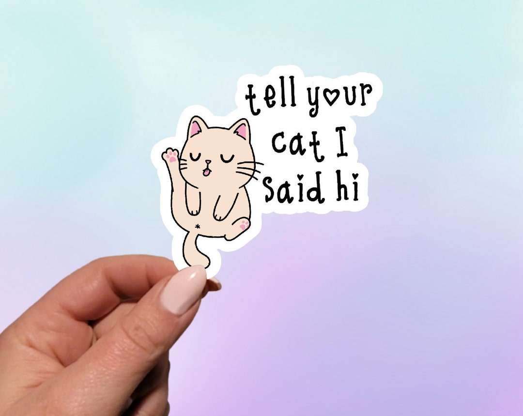 Tell Your Cat I Said Hi Sticker: Funny Cat Lover Gift - Etsy
