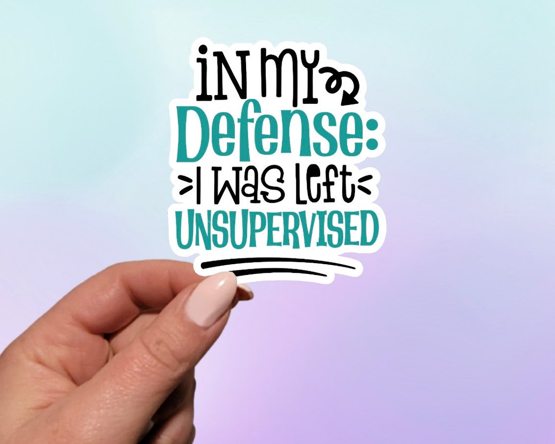 In My Defense I Was Left Unsupervised Sticker - Funny Quote Vinyl ...