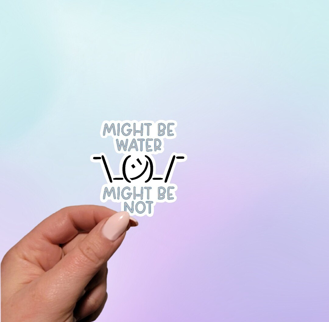 Might Be Water Might Be Not Sticker | Water Bottle Sticker | Funny ...