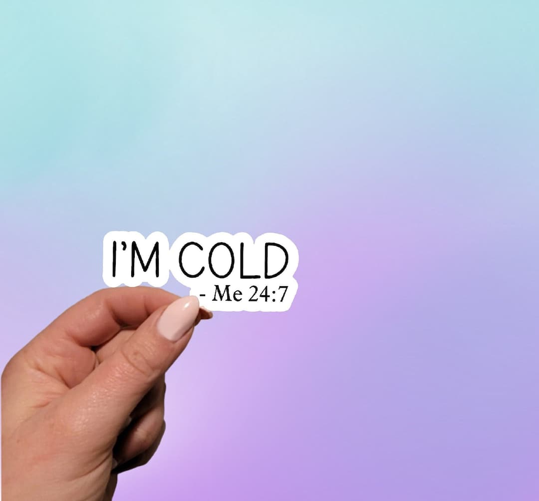 I'm Cold -me 24:7 Sticker | Funny Sticker | Water Bottle Sticker ...